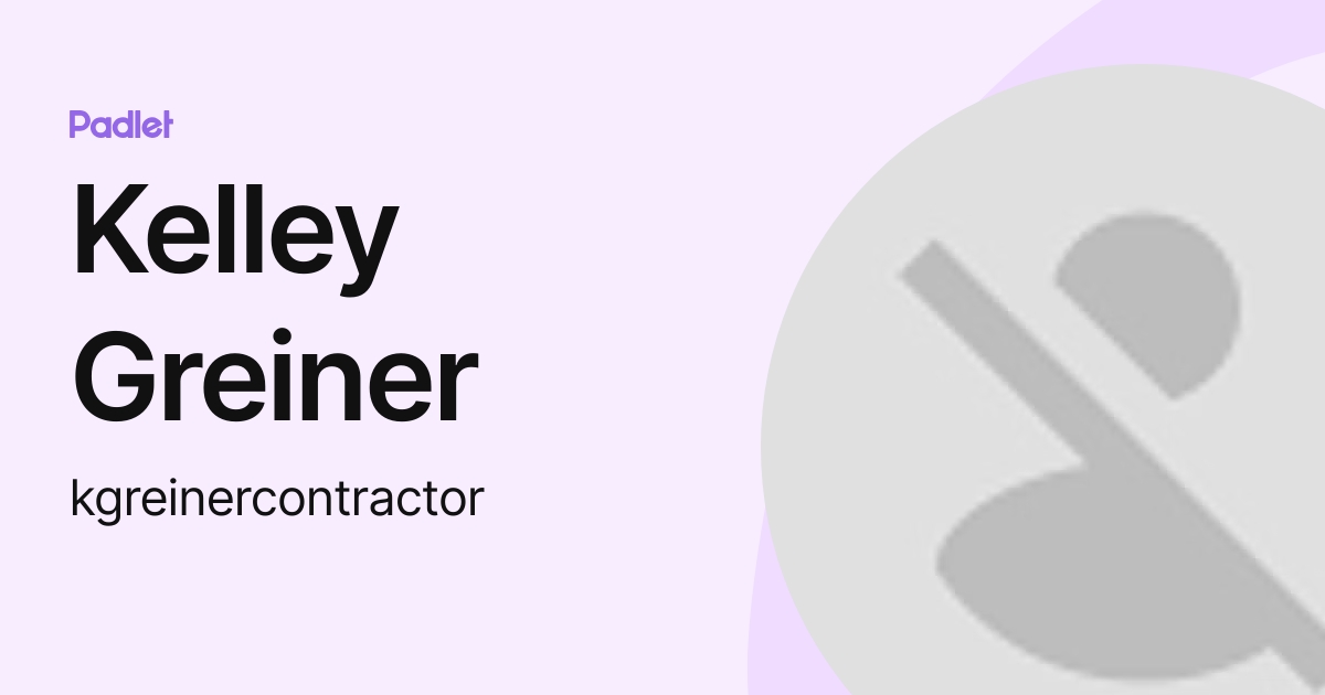 Kelley Greiner (kgreinercontractor) profile | Padlet