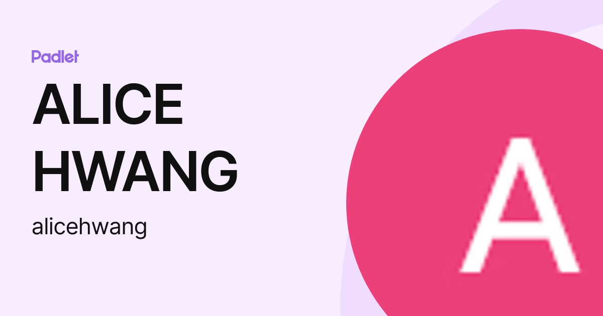 ALICE HWANG (alicehwang) profile | Padlet