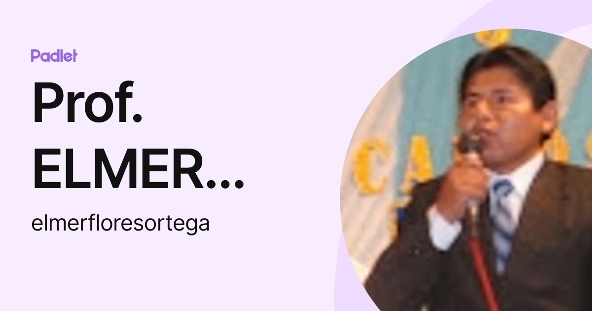 Prof. ELMER FLORES ORTEGA (elmerfloresortega) profile | Padlet