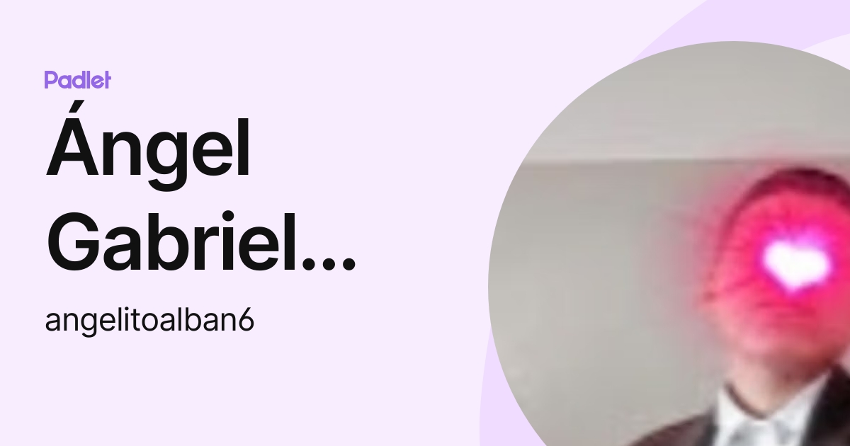 Ángel Gabriel Alban Vasquez 10B (angelitoalban6) profile | Padlet