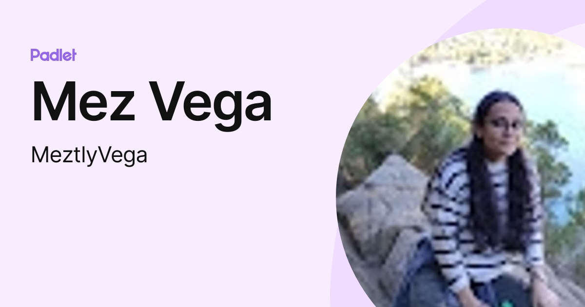 Mez Vega (MeztlyVega) profile | Padlet