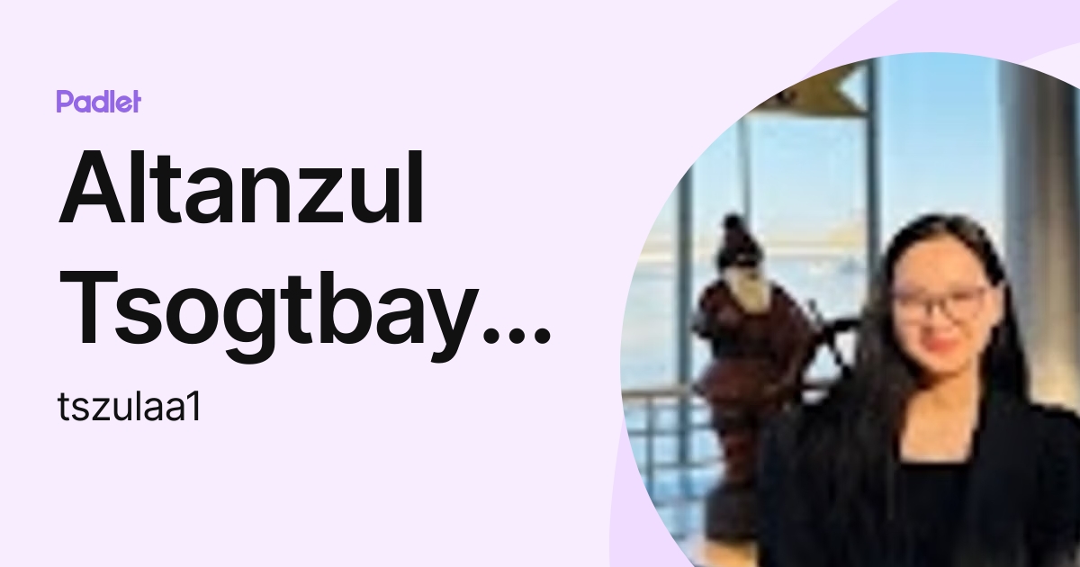 Altanzul Tsogtbayar 8102 (tszulaa1) profile | Padlet