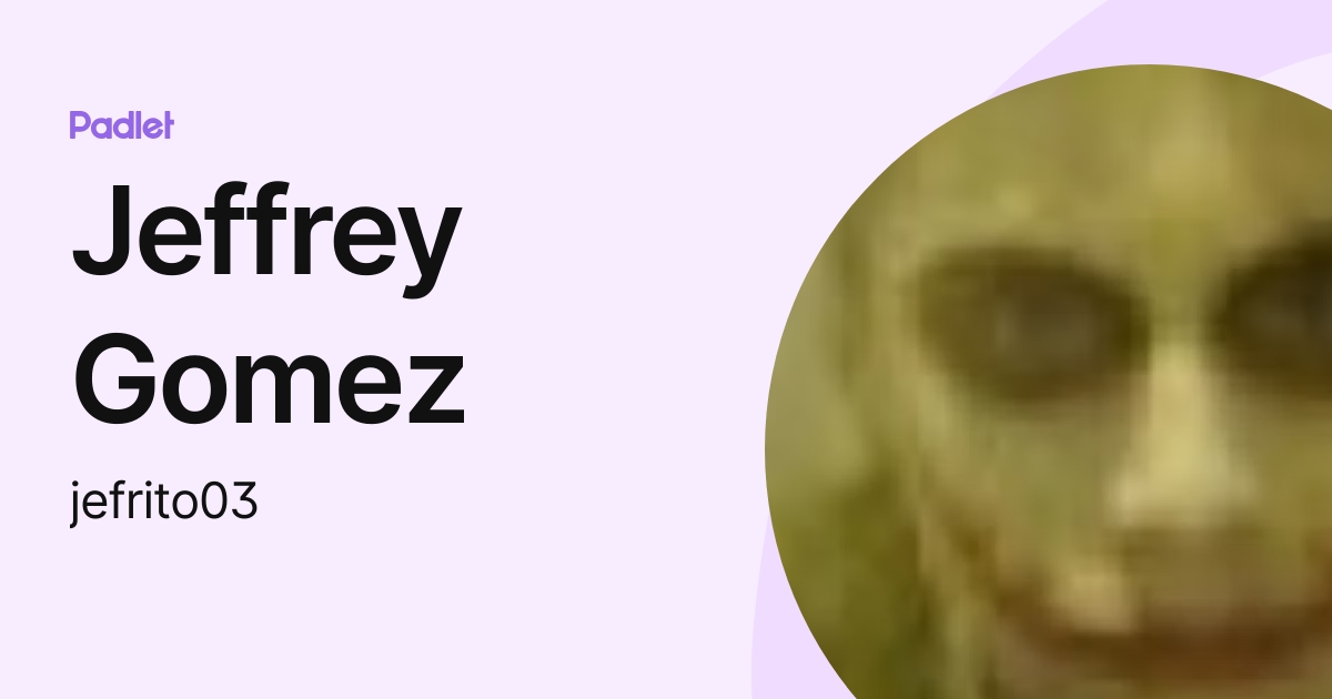 Jeffrey Gomez (jefrito03) profile | Padlet
