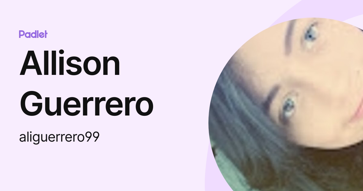 Allison Guerrero (aliguerrero99) profile | Padlet