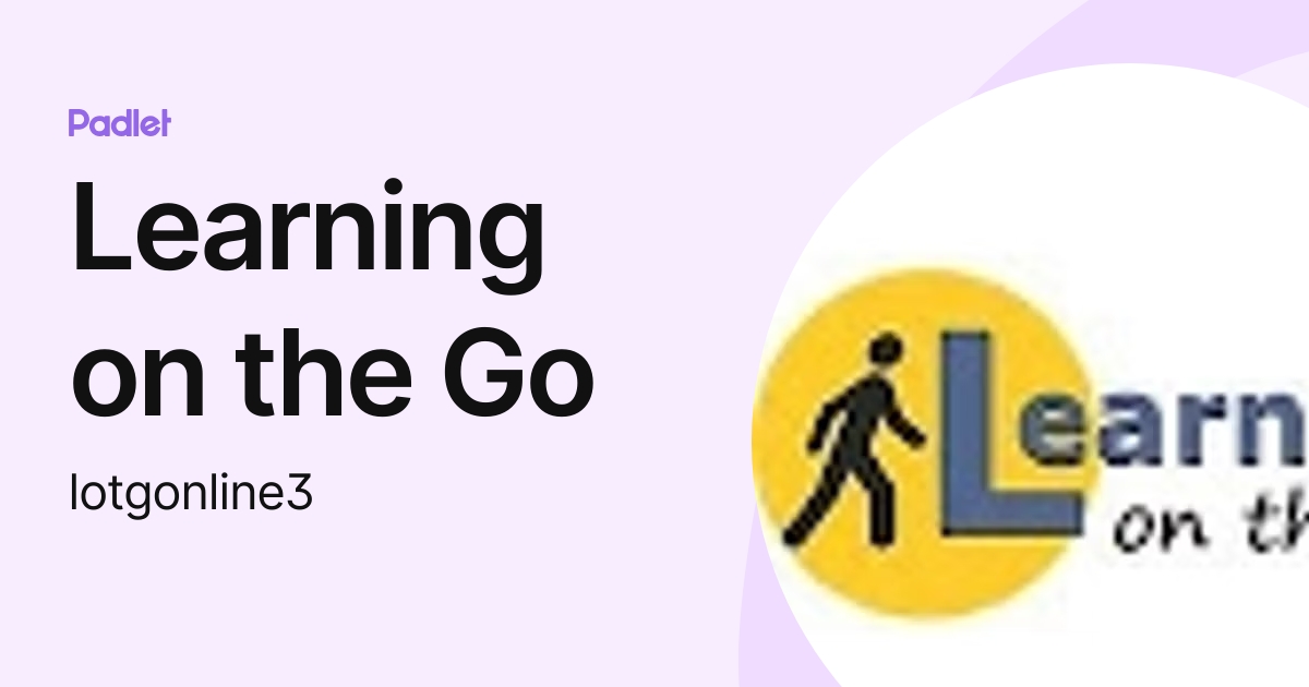 Learning on the Go (lotgonline3) profile | Padlet