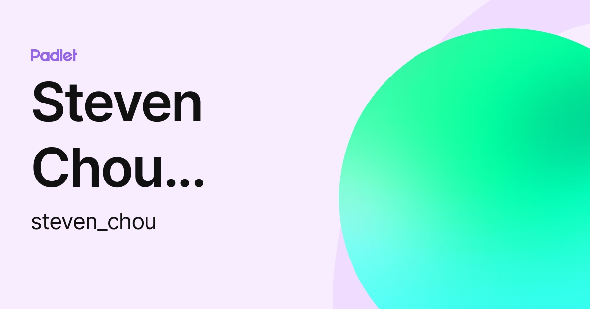 Steven Chou [STUDENT] (stevenchou1) profile | Padlet