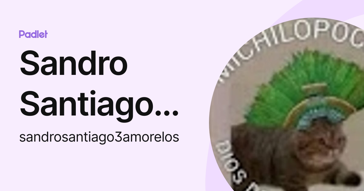 Sandro Santiago Ballesteros (sandrosantiago3amorelos) profile | Padlet