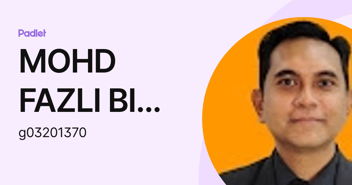 MOHD FAZLI BIN ABU HASSAN Moe (g03201370) profile | Padlet