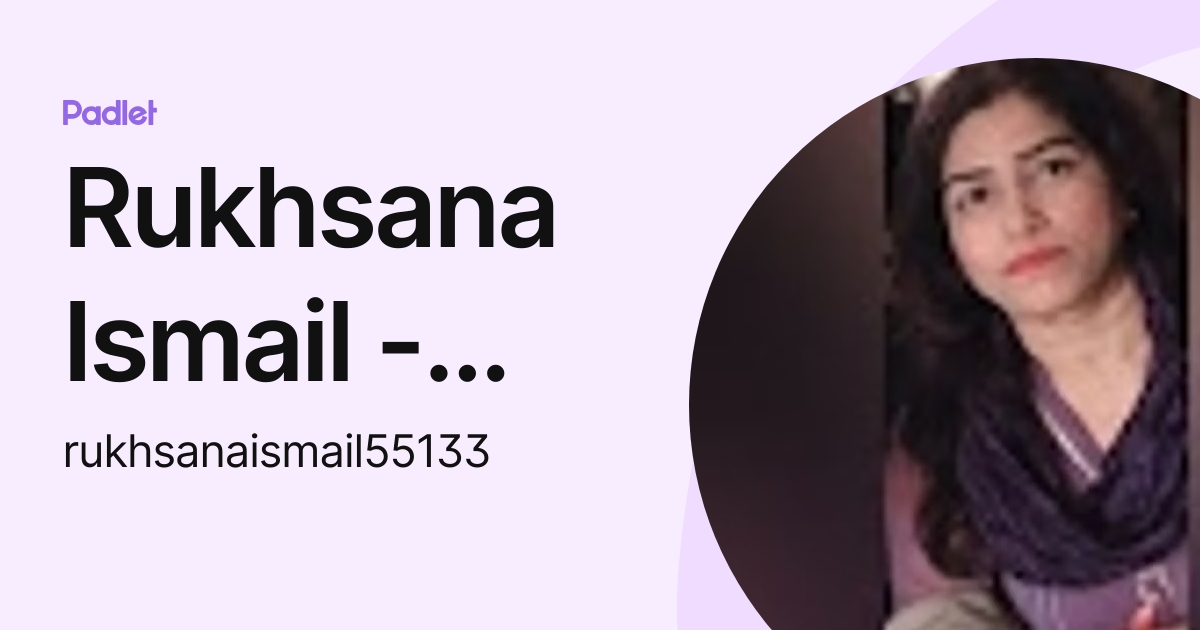 Rukhsana Ismail - 55133/TCHR/BFBOY (rukhsanaismail55133) profile | Padlet