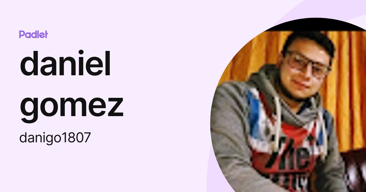 daniel gomez (danigo1807) profile | Padlet