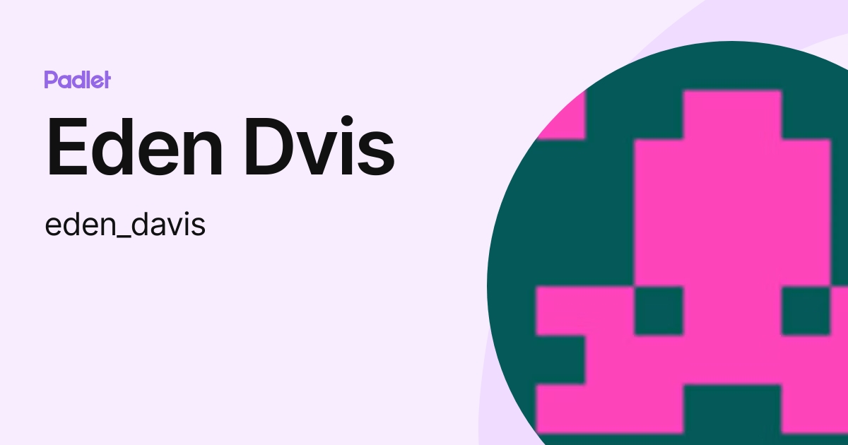Eden Dvis (eden_davis) profile | Padlet