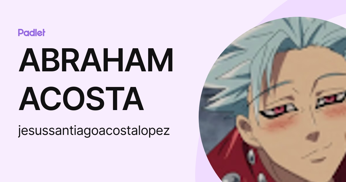 ABRAHAM ACOSTA (jesussantiagoacostalopez) profile | Padlet