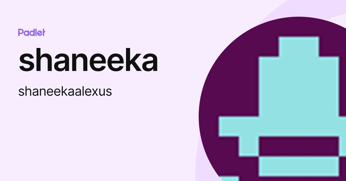 shaneeka (shaneekaalexus) profile | Padlet
