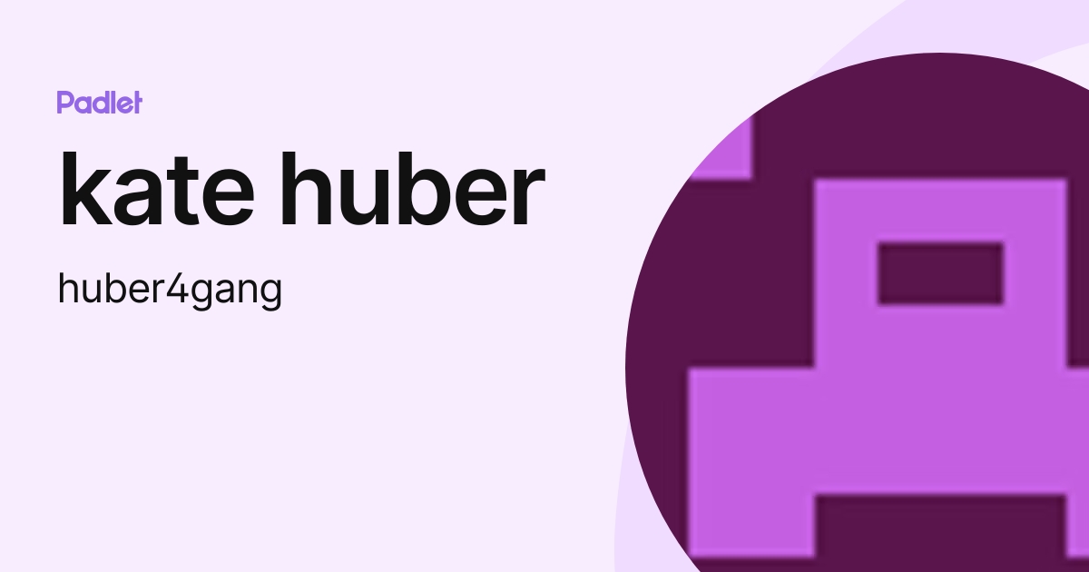 kate huber (huber4gang) profile | Padlet