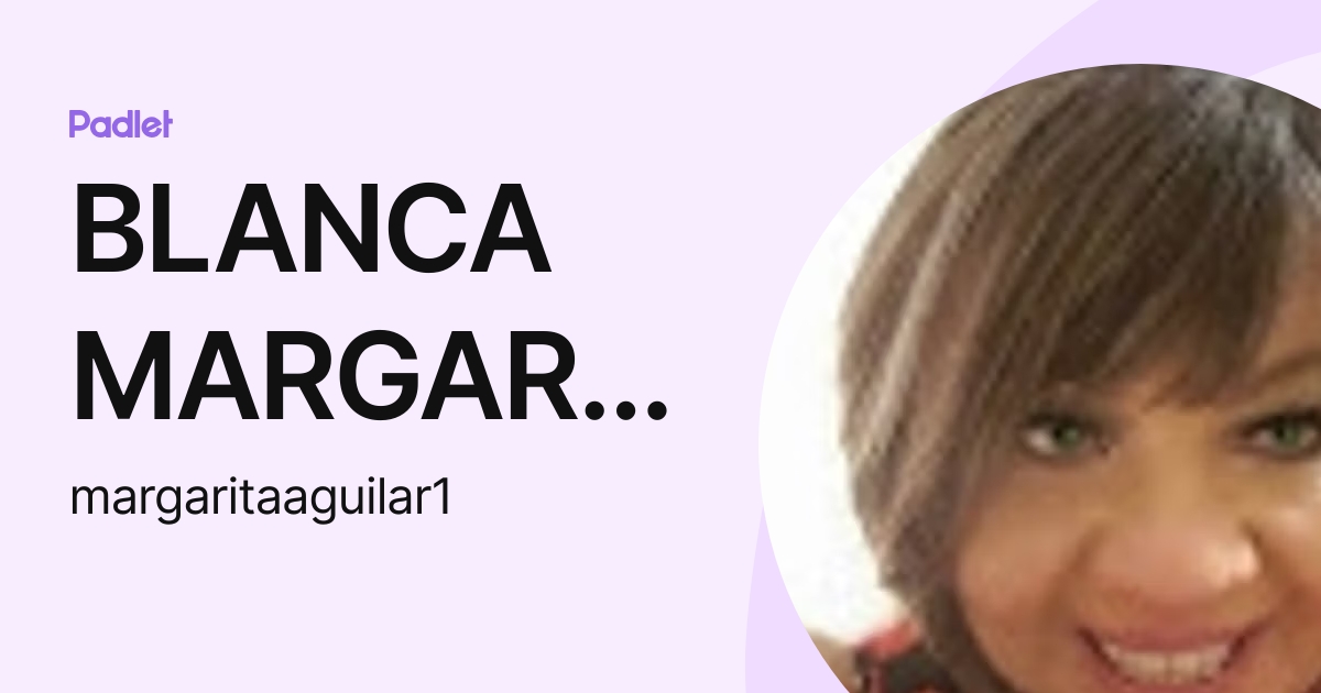 BLANCA MARGARITA AGUILAR RODRIGUEZ (margaritaaguilar1) profile | Padlet