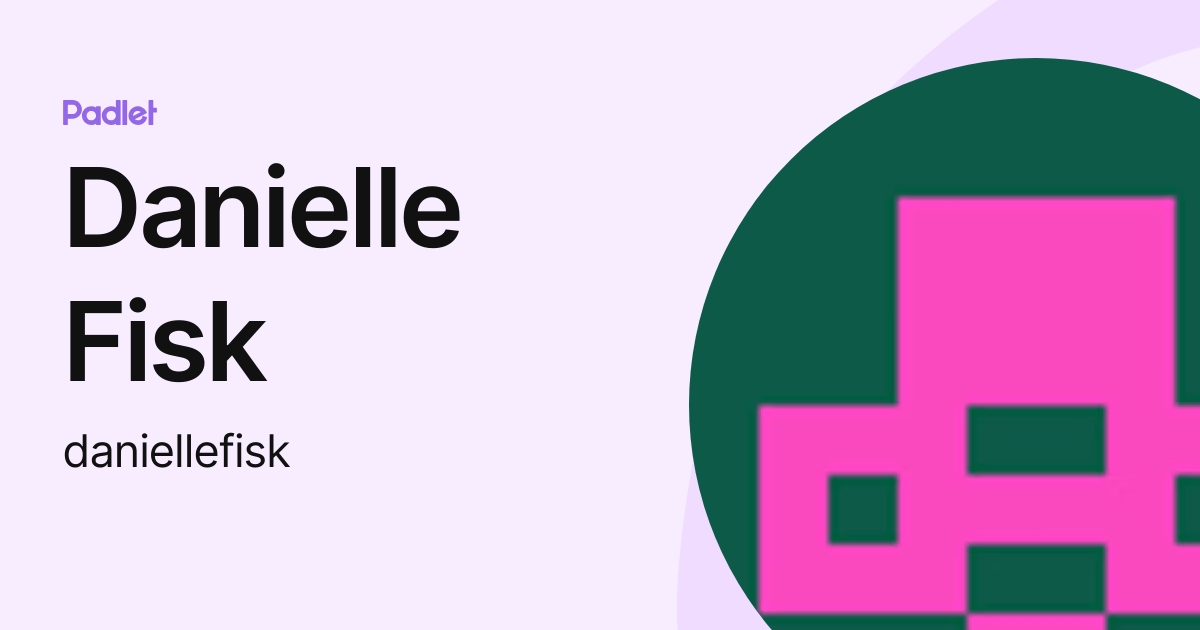 Danielle Fisk (daniellefisk) profile | Padlet