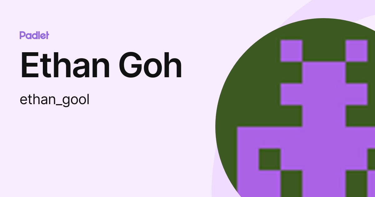Ethan Goh (ethan_gool) profile | Padlet