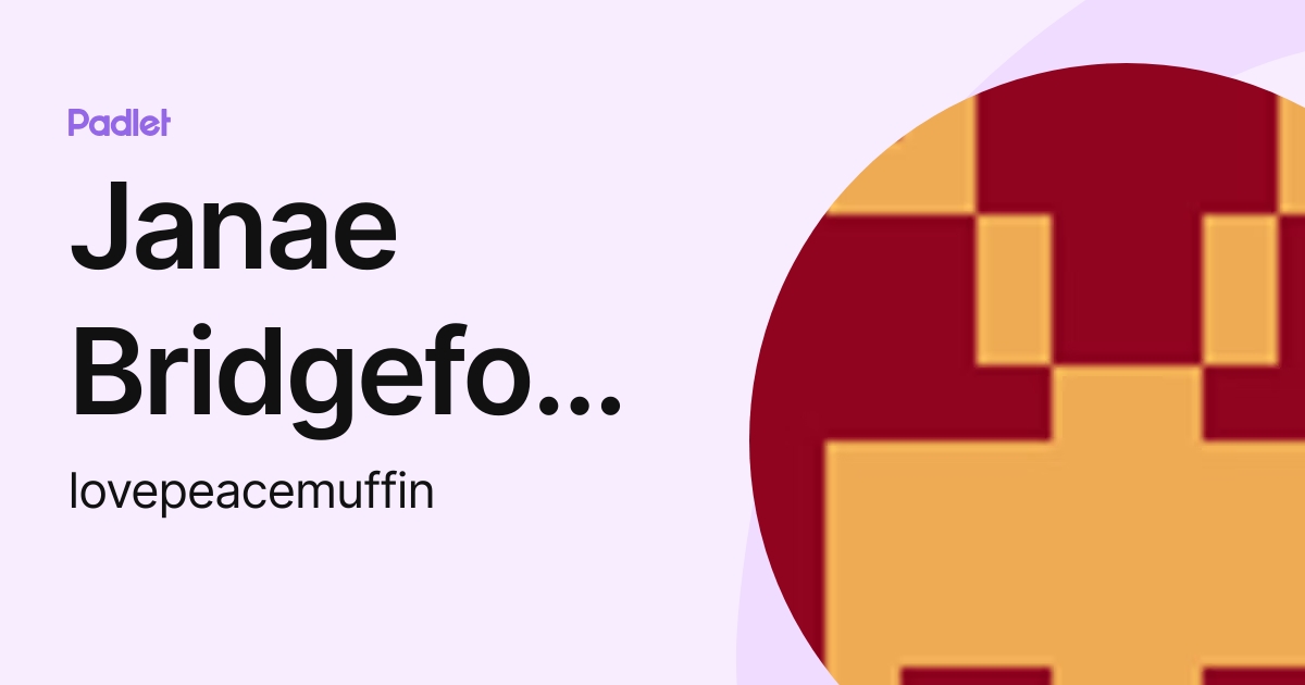 Janae Bridgeforth (lovepeacemuffin) profile | Padlet