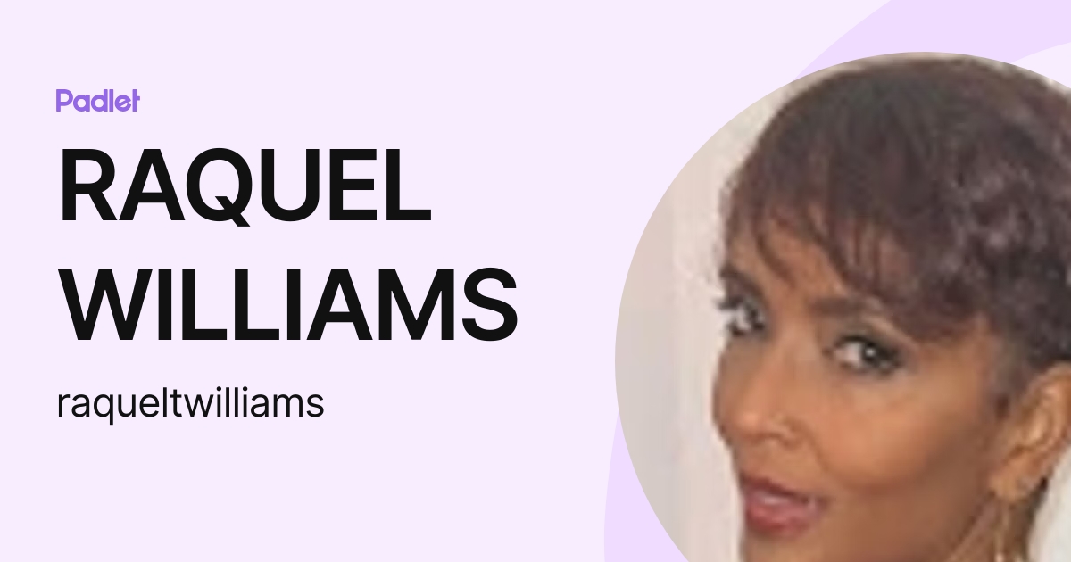 RAQUEL WILLIAMS (raqueltwilliams) profile | Padlet