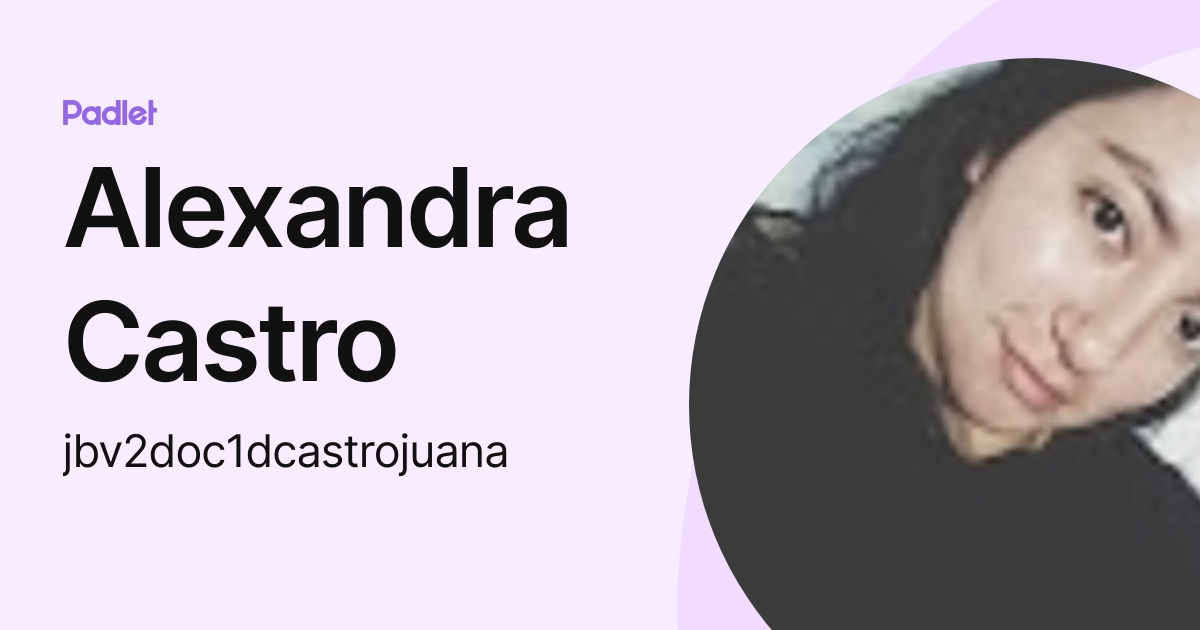 Alexandra Castro (jbv2doc1dcastrojuana) profile | Padlet