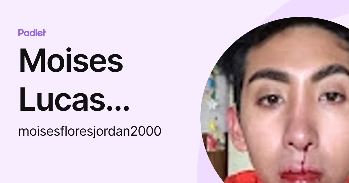 Moises Lucas Venicio Flores Jordan (moisesfloresjordan2000) profile | Padlet