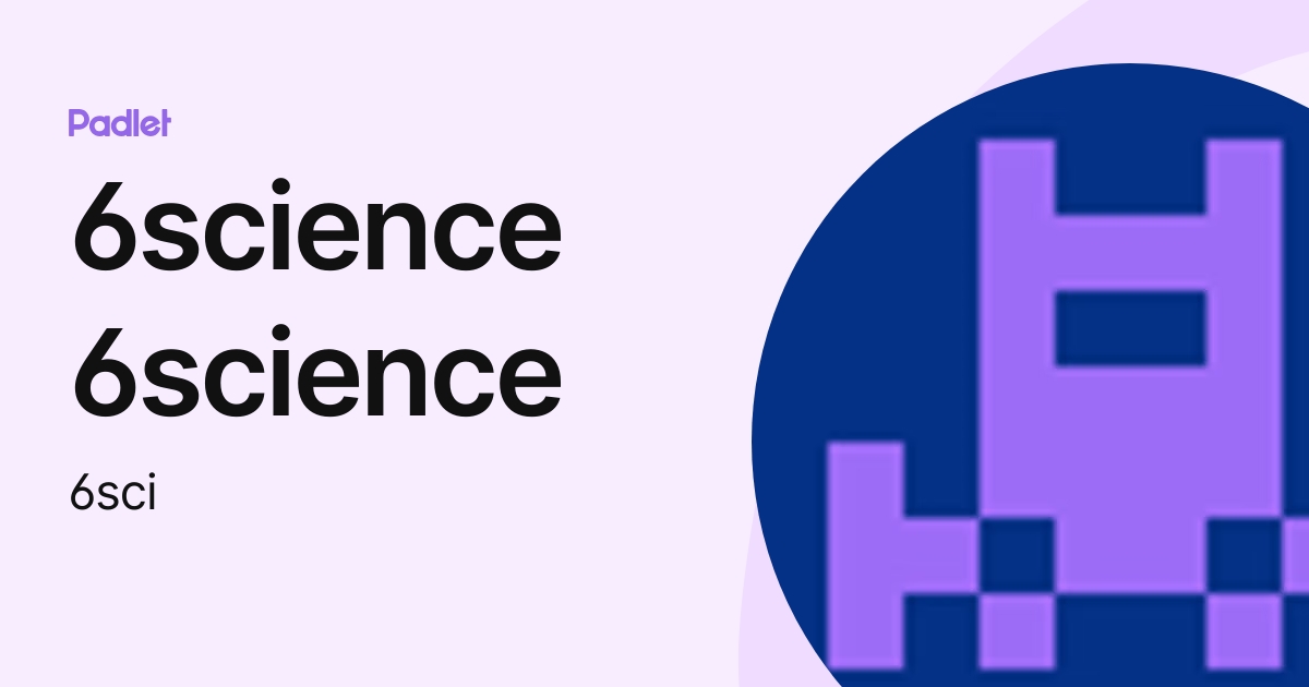 6science 6science (6sci) profile | Padlet