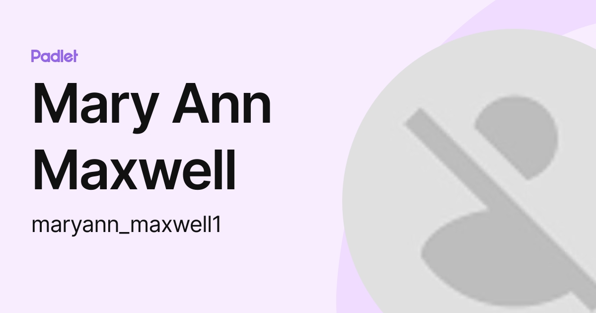 Mary Ann Maxwell (maryann_maxwell1) profile | Padlet