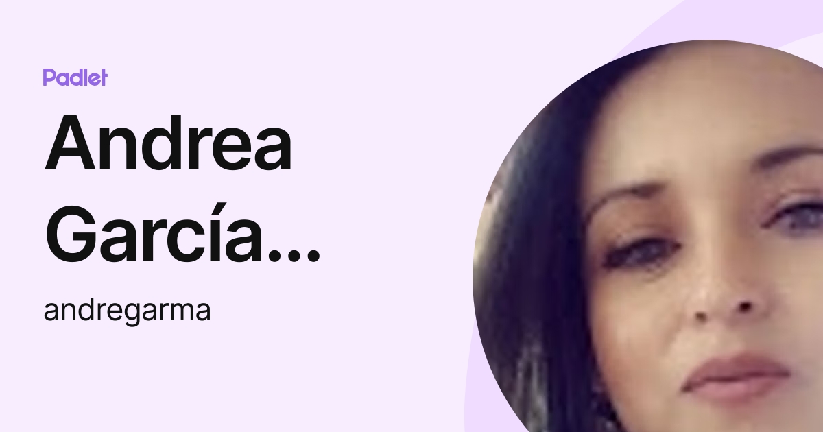 Andrea García Martinez - Esther Sofia Ramírez Espinosa (andregarma) profile | Padlet