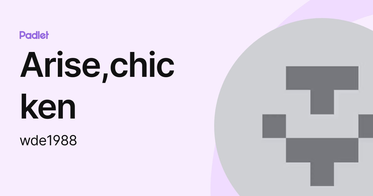 Arise,chicken (wde1988) profile | Padlet