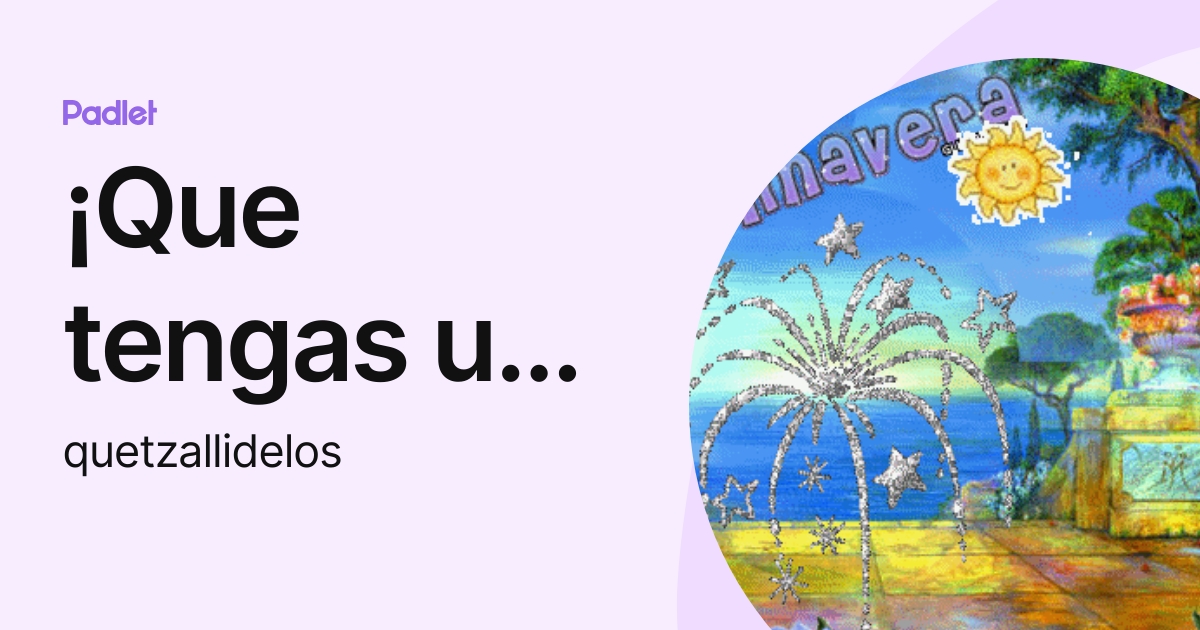 ¡Que tengas un excelente día! (quetzallidelos) profile | Padlet