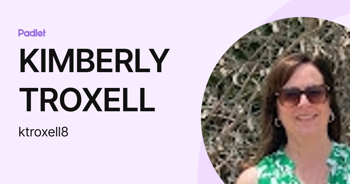 KIMBERLY TROXELL (ktroxell8) profile | Padlet