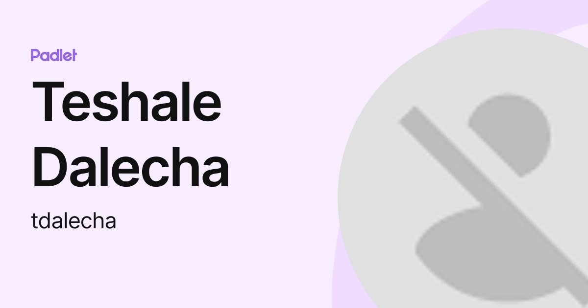 Teshale Dalecha (tdalecha) profile | Padlet