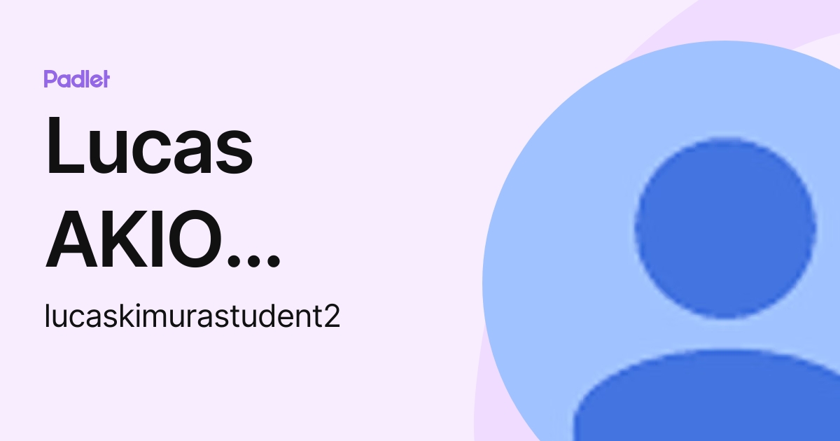 Lucas AKIO MARTINS VIEIRA KIMURA (lucaskimurastudent1) profile | Padlet