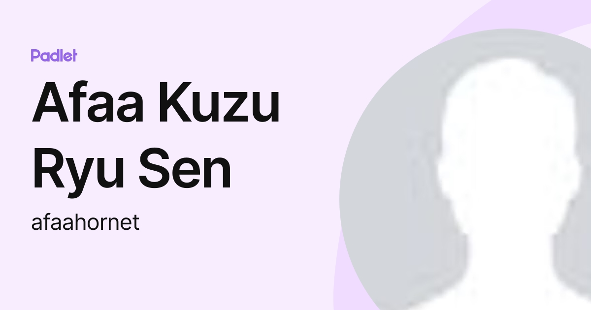Afaa Kuzu Ryu Sen (afaahornet) profile | Padlet