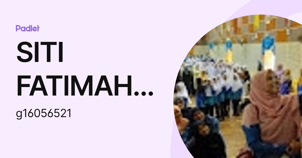 SITI FATIMAH BINTI OMAR Moe (g16056521) profile | Padlet