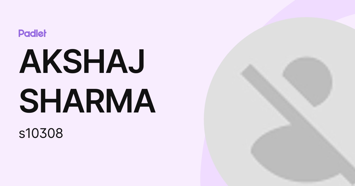 AKSHAJ SHARMA (s10308) profile | Padlet