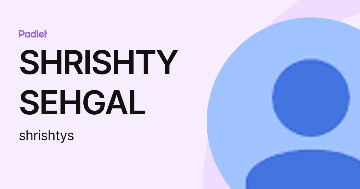 SHRISHTY SEHGAL (shrishtys) profile | Padlet