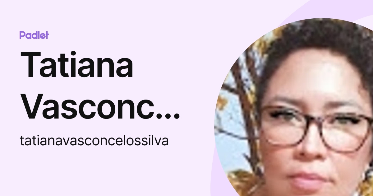 Tatiana Vasconcelos Silva (tatianavasconcelossilva) profile | Padlet