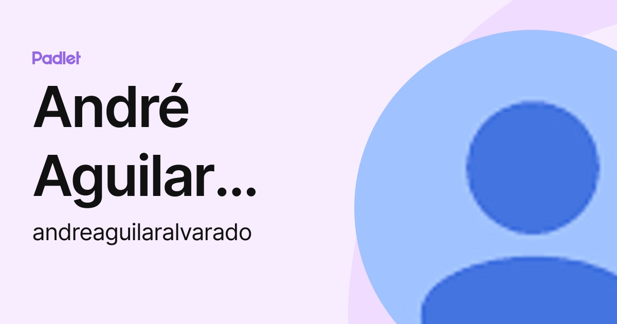 André Aguilar Alvarado (andreaguilaralvarado) profile | Padlet