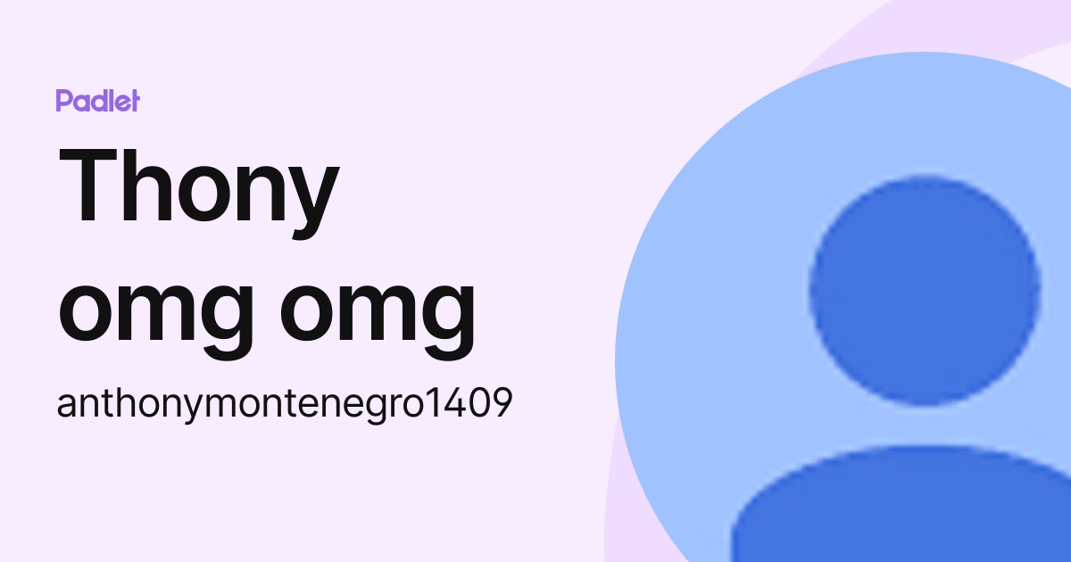 Thony omg omg (anthonymontenegro1409) profile | Padlet