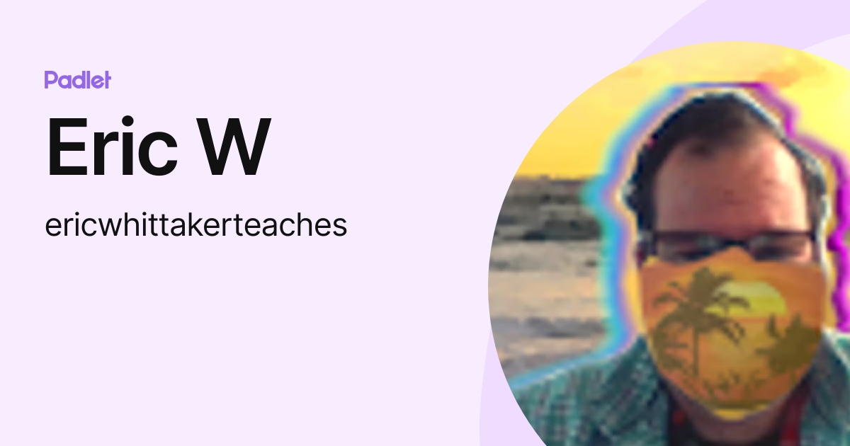 Eric W (ericwhittakerteaches) profile | Padlet