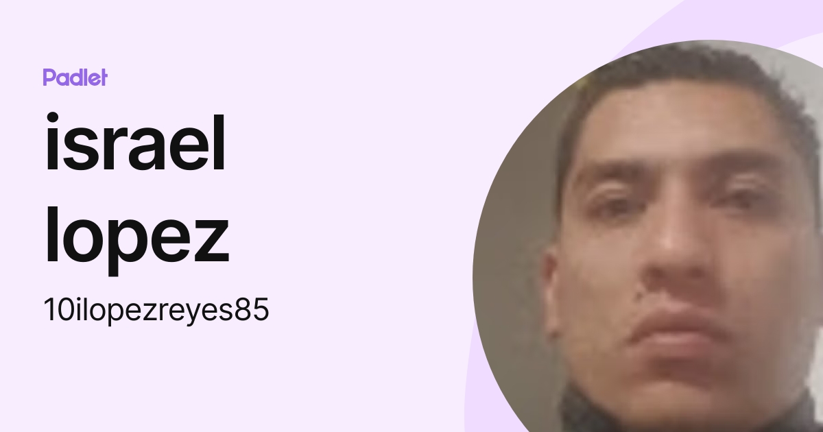 israel lopez (10ilopezreyes85) profile | Padlet