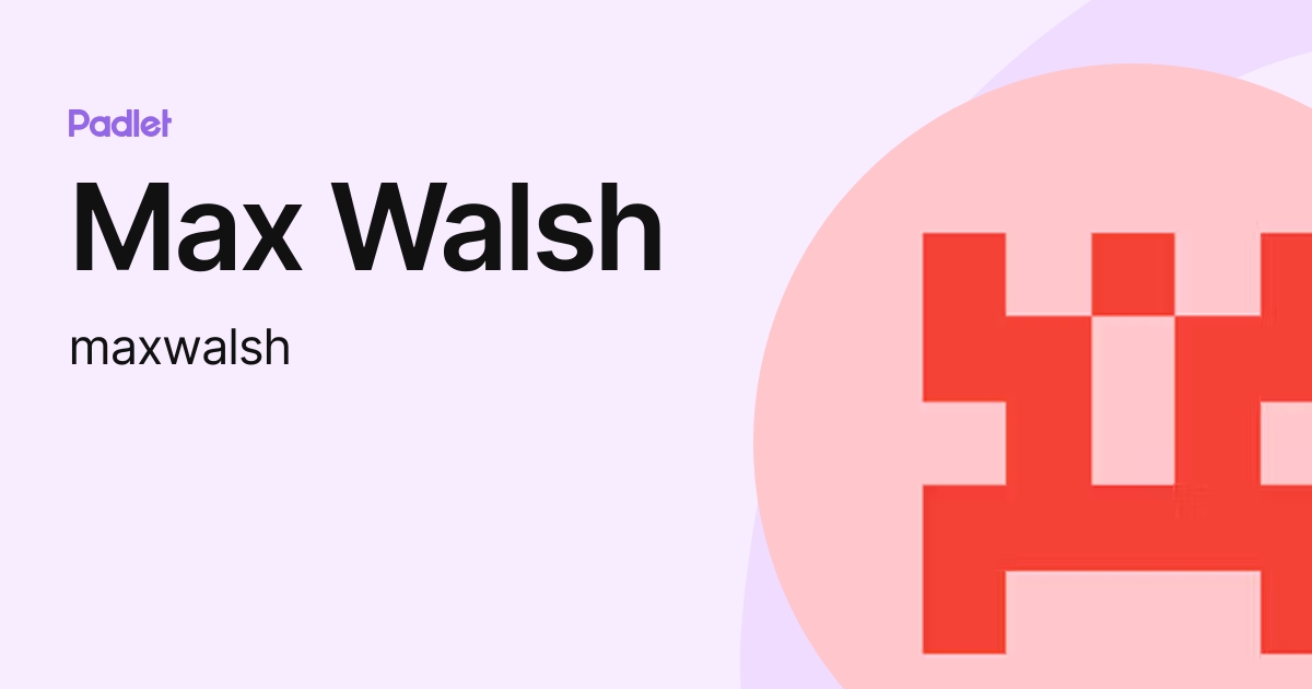 Max Walsh (maxwalsh) profile | Padlet
