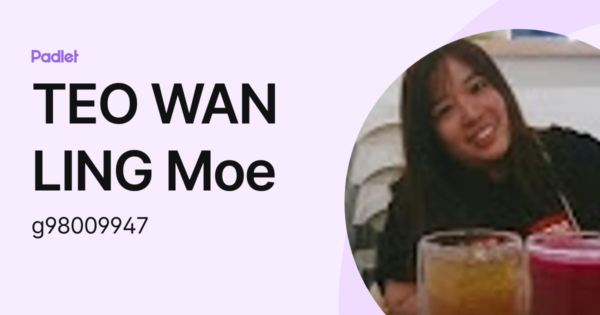 TEO WAN LING Moe (g98009947) profile | Padlet