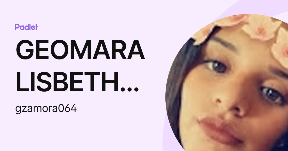 GEOMARA LISBETH ZAMORA CORNEJO (gzamora064) profile | Padlet