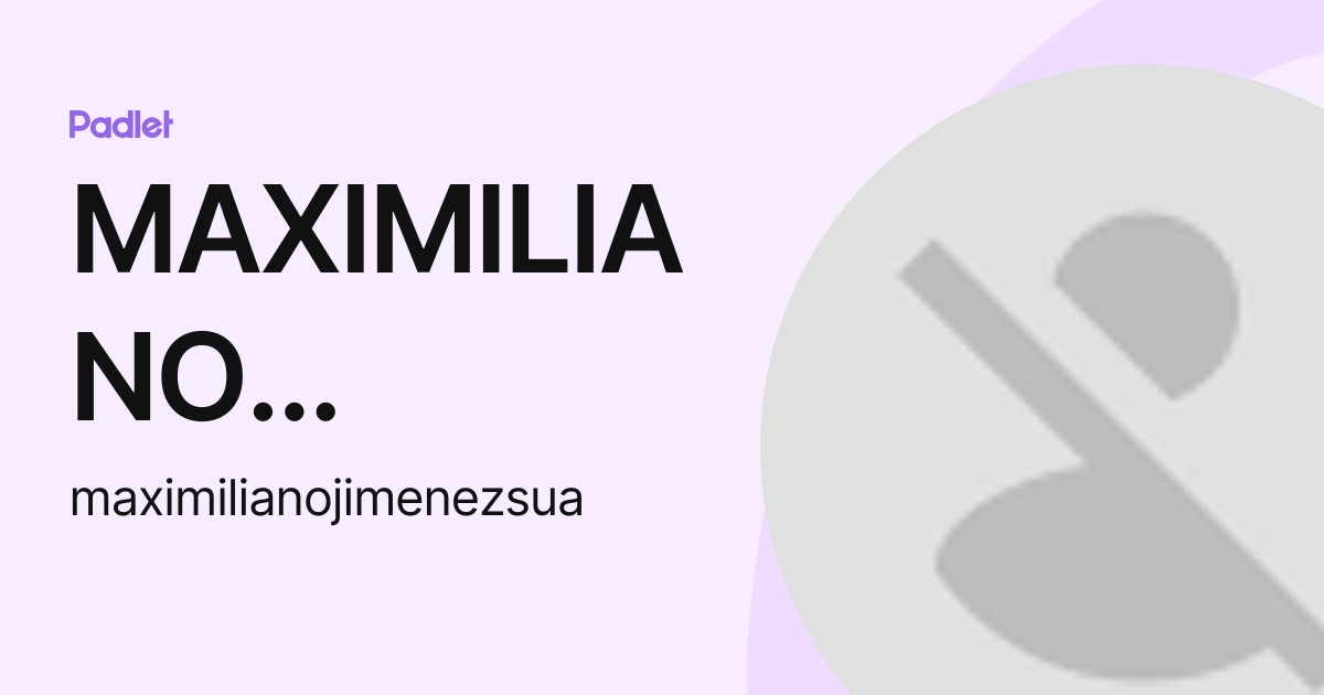 MAXIMILIANO JIMENEZ SUAREZ (maximilianojimenezsua) profile | Padlet