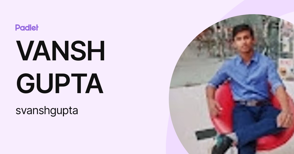 VANSH GUPTA (svanshgupta) profile | Padlet