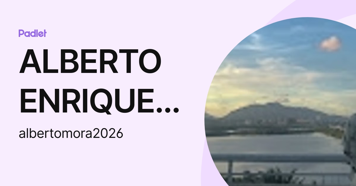 ALBERTO ENRIQUE MORA RODRIGUEZ (albertomora2026) profile | Padlet