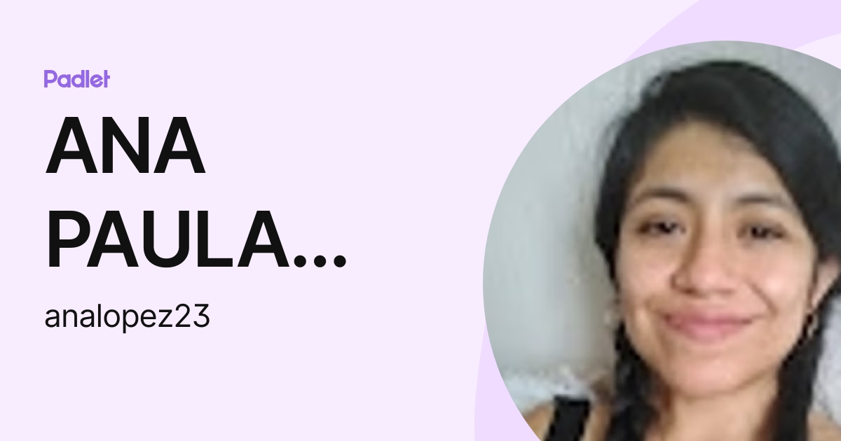 ANA PAULA LOPEZ MINCHAN (analopez23) profile | Padlet