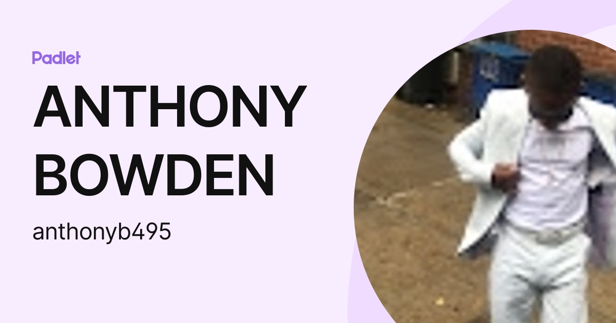 ANTHONY BOWDEN (anthonyb495) profile | Padlet